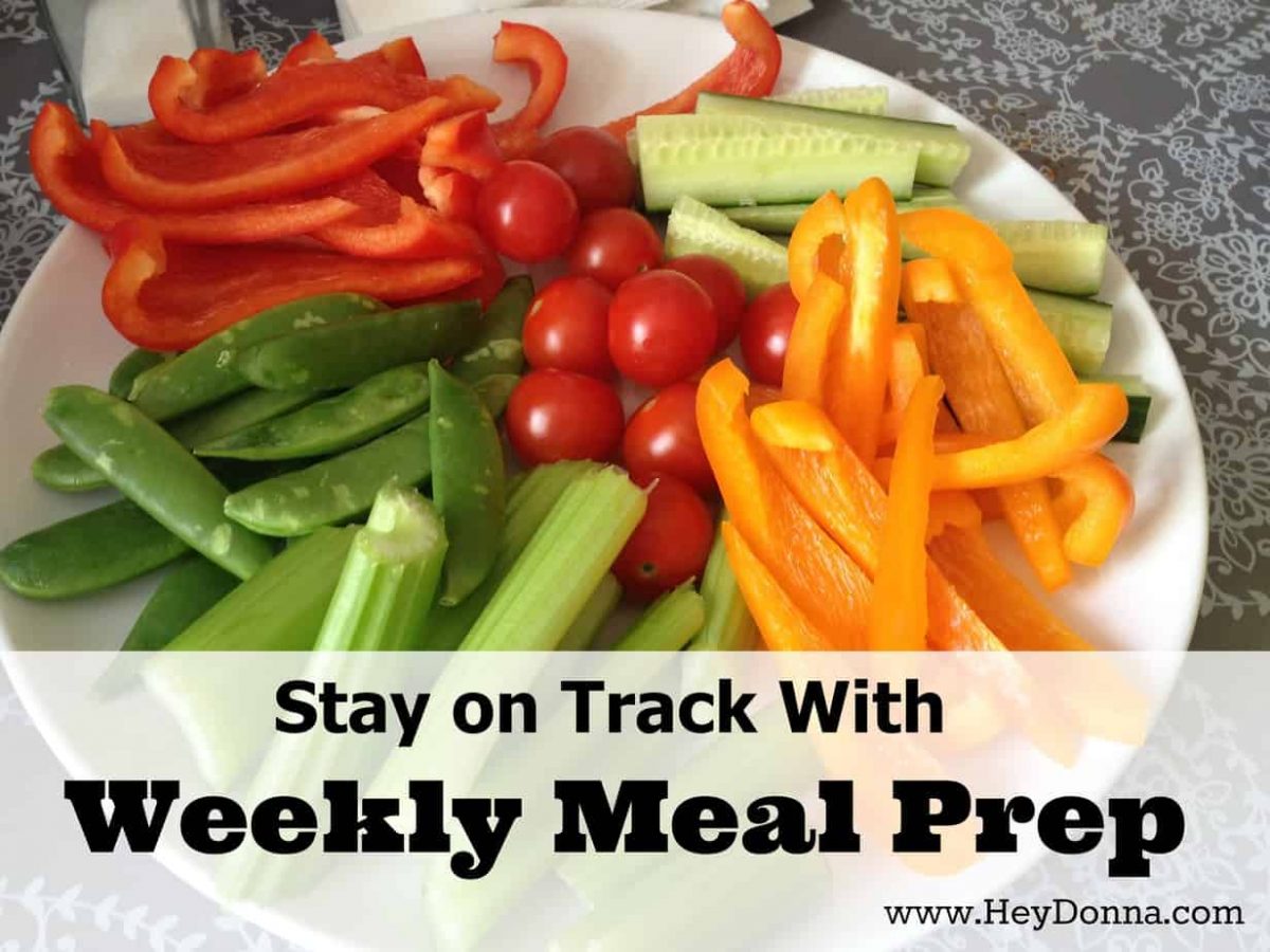 Stay on Track With Weekly Meal Prep - Hey, Donna!
